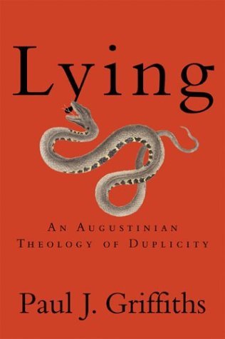 Lying: An Augustinian Theology of Duplicity by Paul J. Griffiths by Paul J. Griffiths | Goodreads
