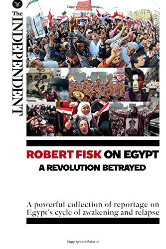 By Robert Fisk Robert Fisk on Egypt: A Revolution Betrayed: A powerful ...