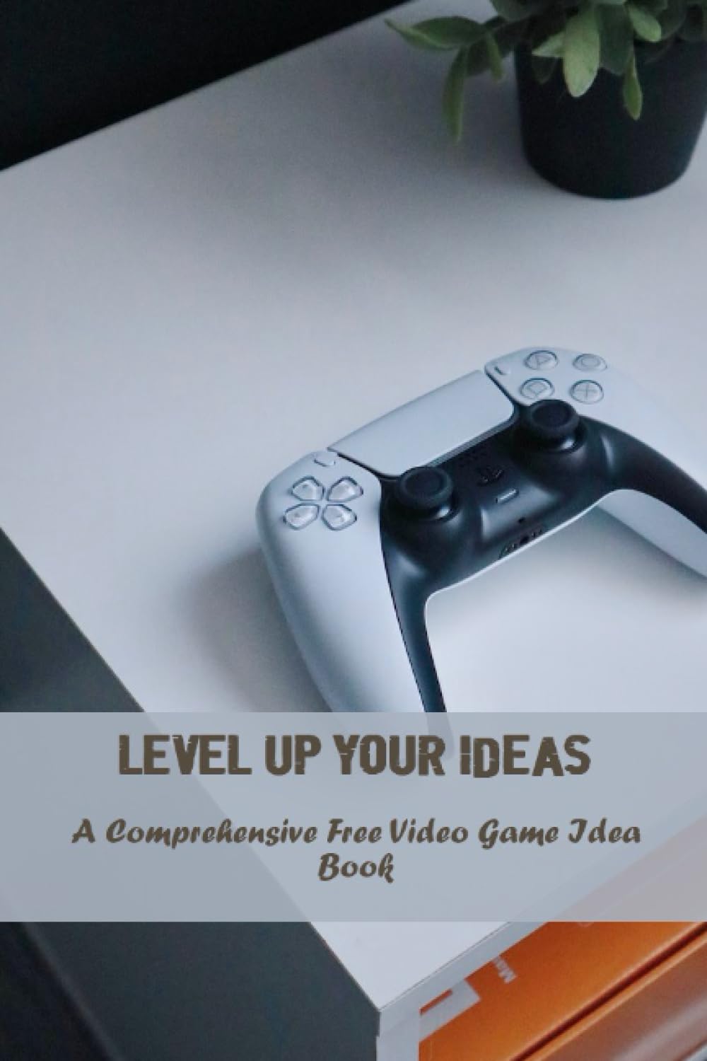 Level Up Your Ideas: A Comprehensive Free Video Game Idea Book by Chris ...