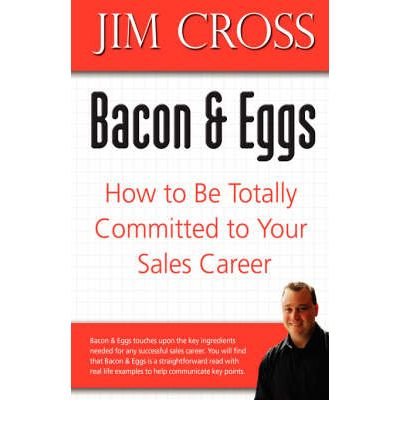 [(Bacon & Eggs: How to Be Totally Committed to Your Sales Career )] [Author: Jim Cross] [Mar ...