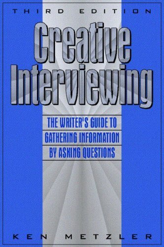 Creative Interviewing: The Writer's Guide to Gathering Information by ...