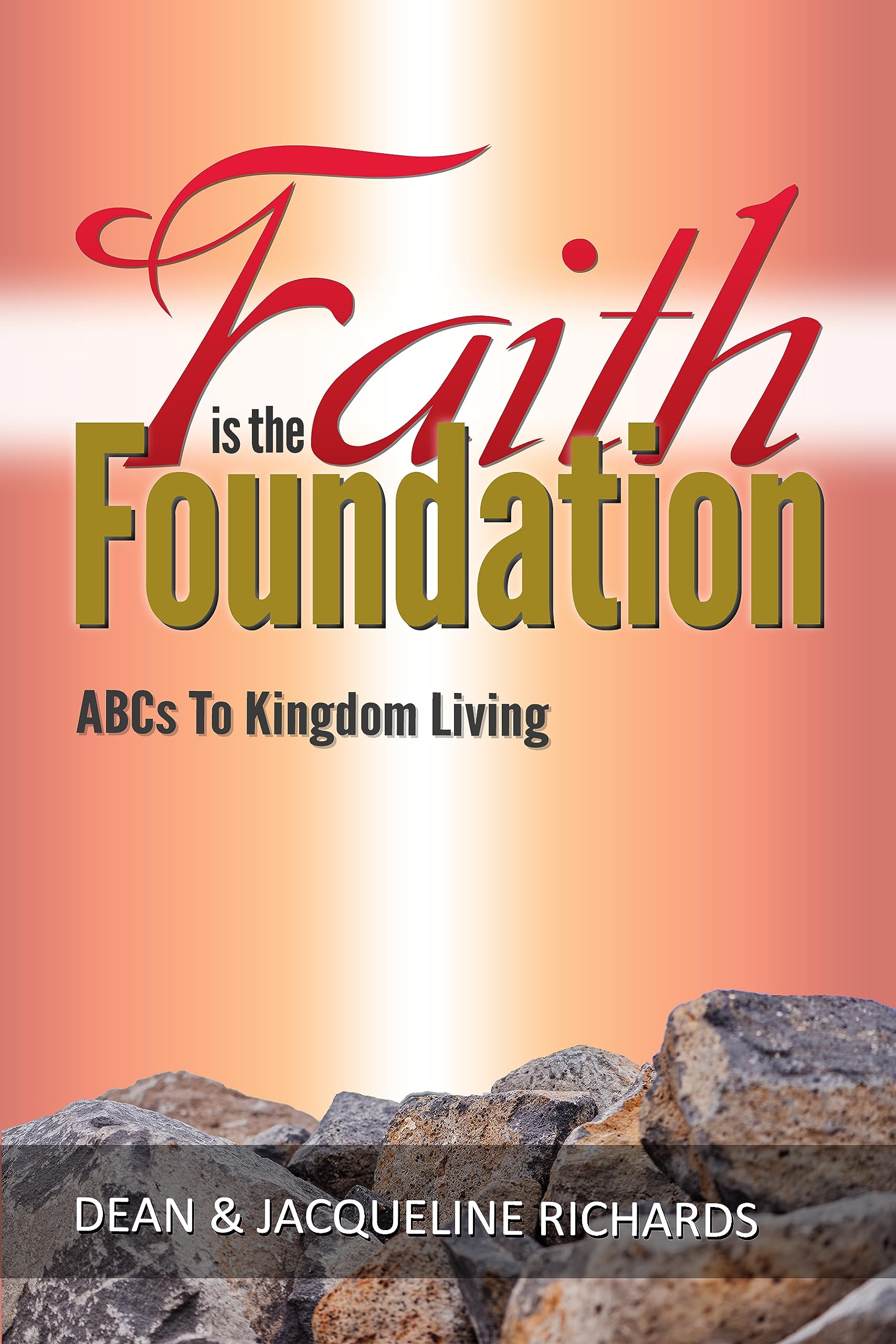 Faith is the Foundation: ABCs to Kingdom Living by Dean Richards ...