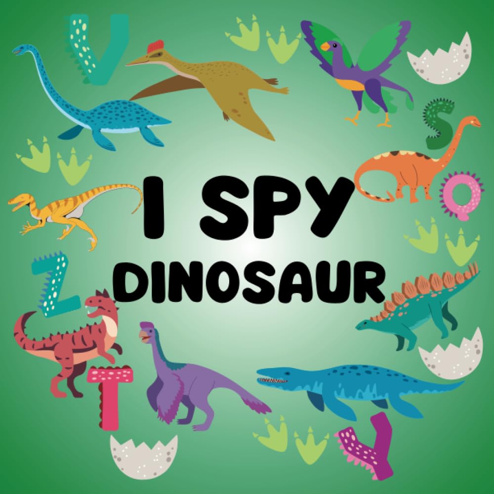 I Spy Dinosaurs: A-Z Guide to Prehistoric Creatures: Discover the ...