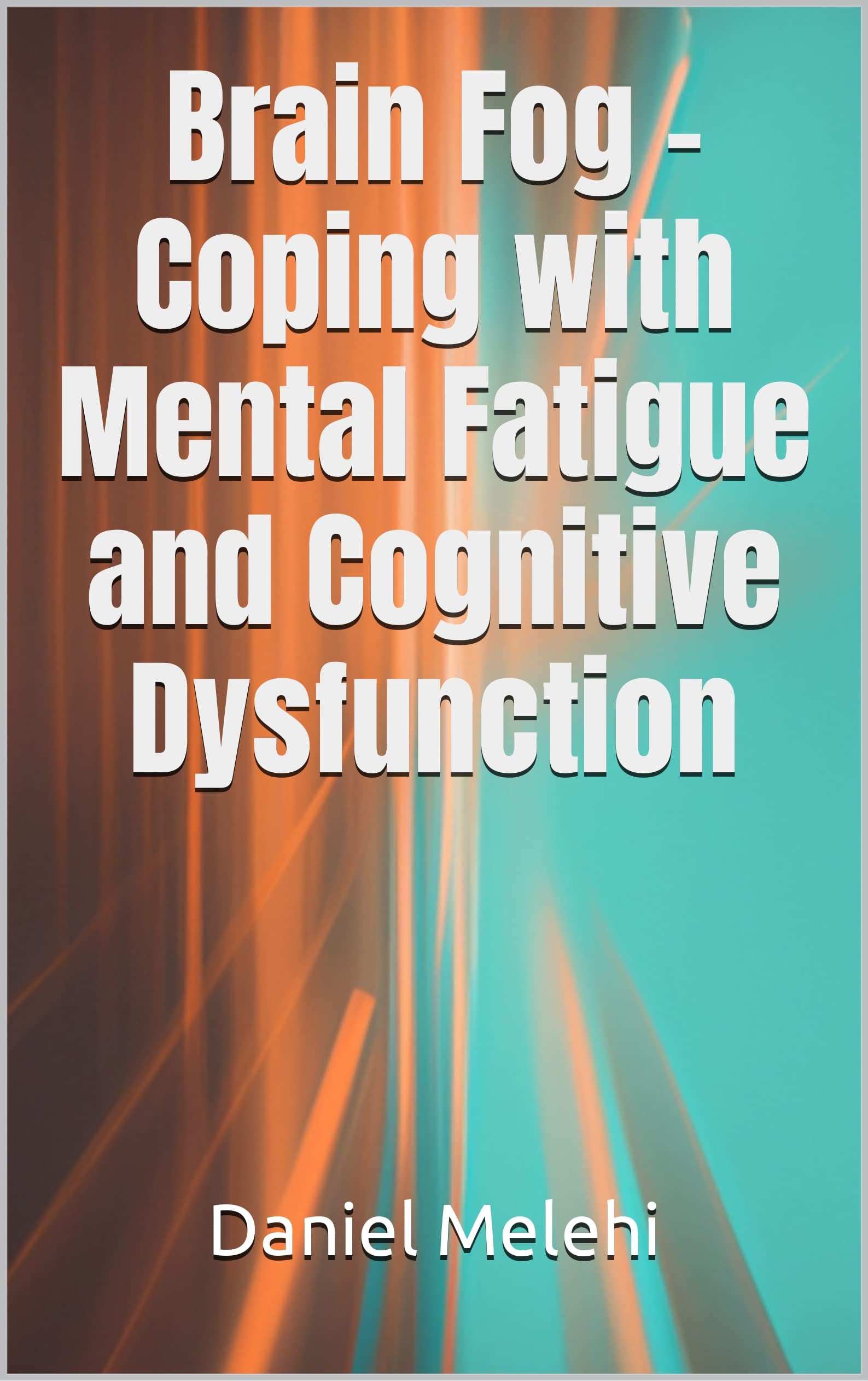Brain Fog - Coping with Mental Fatigue and Cognitive Dysfunction by ...