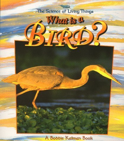 What Is a Bird? (Science of Living Things) by Bobbie Kalman by Bobbie ...