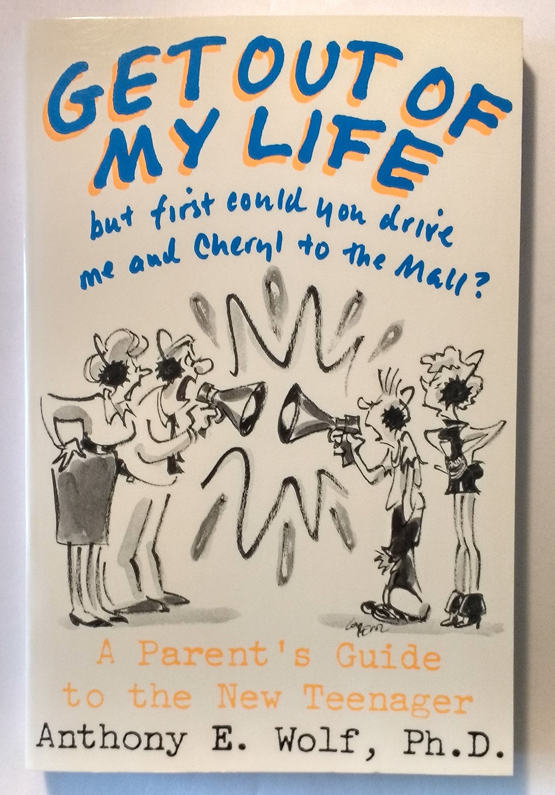 GET OUT OF MY LIFE:[A parent's Guide to New Teenager] by Anthony Wolf by Anthony E. Wolf | Goodreads