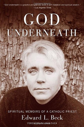 God Underneath: Spiritual Memoirs of a Catholic Priest by Edward L ...