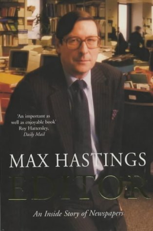 Editor: An Inside Story of Newspapers by Max Hastings by Max Hastings ...