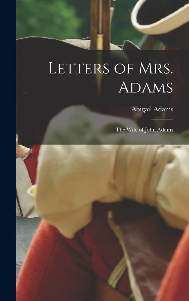 Letters of Mrs. Adams: The Wife of John Adams by Abigail Adams | Goodreads