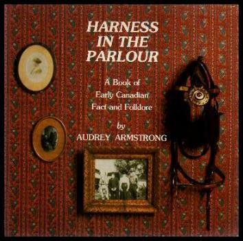 Harness in the parlour: A book of early Canadian fact and folklore by ...