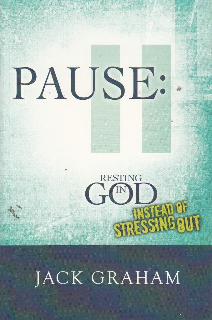 Pause: Resting in God Instead of Stressing Out by Jack Graham | Goodreads