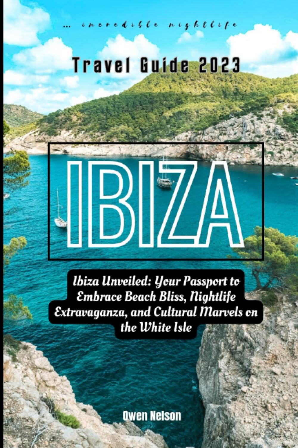 Ibiza Travel Guide 2023: Ibiza Unveiled: Your Passport to Embrace Beach Bliss, Nightlife ...