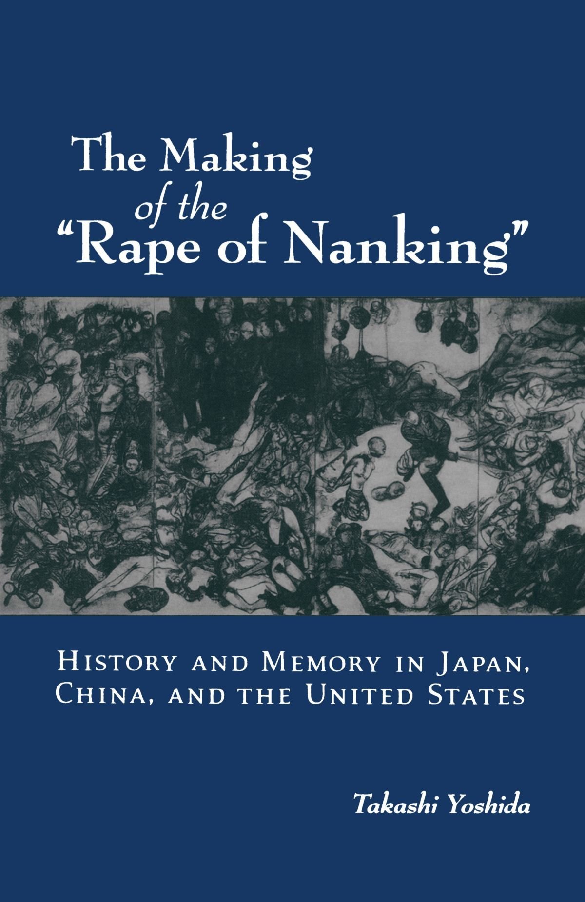 The Making of the "Rape of Nanking": History and Memory in Japan, China ...