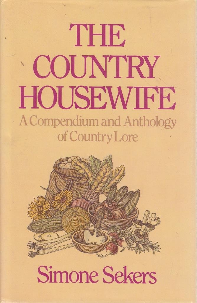 Country Housewife: A Compendium and Anthology of Country Lore by Simone ...