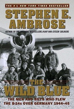 Stephen E. Ambrose: The Wild Blue : The Men and Boys Who Flew the B-24s ...
