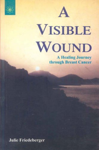 A Visible Wound: A Healing Journey Through Breast Cancer by Julie ...