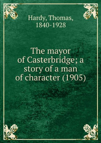 The mayor of Casterbridge; a story of a man of character. by Hardy ...