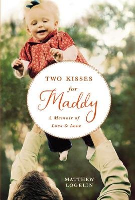 Two Kisses for Maddy: A Memoir of Loss & Love [2 KISSES FOR MADDY ...