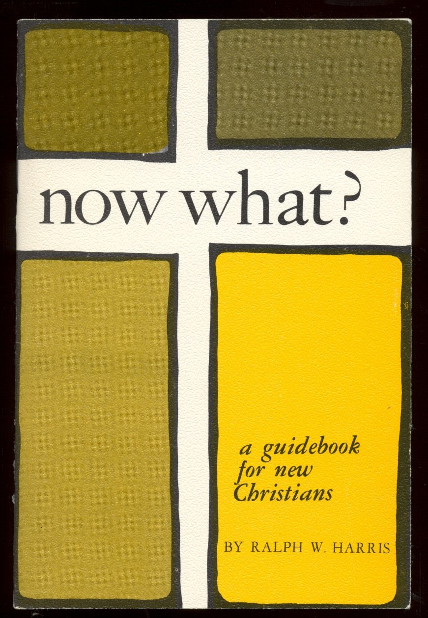 Now what?: A guidebook for new Christians by Ralph W. Harris | Goodreads