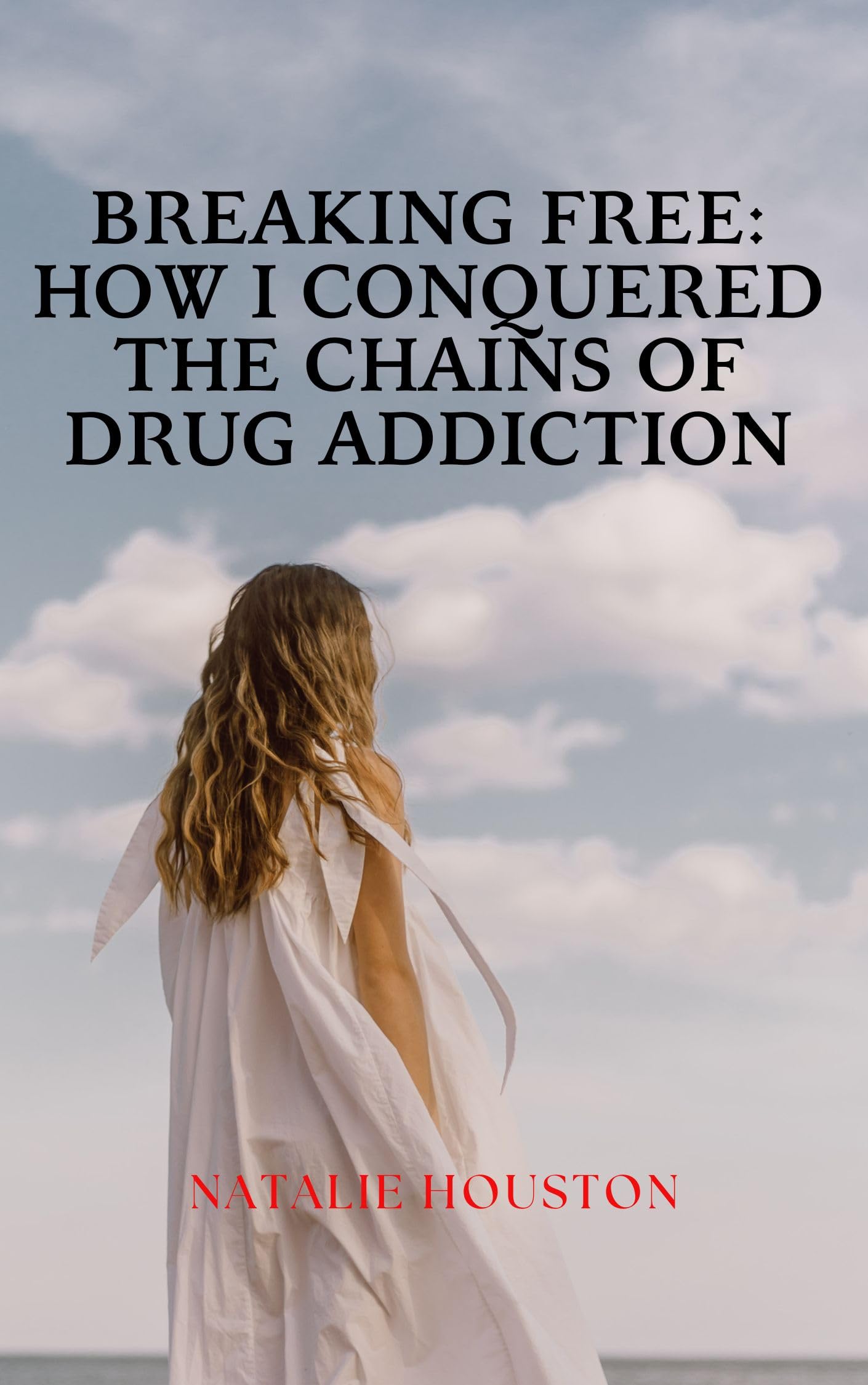 Breaking Free: How I Conquered the Chains of Drug Addiction by Natalie ...