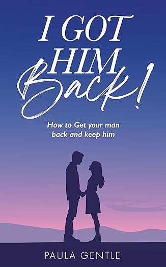 I Got Him Back: How to Get Your Man Back and Keep Him by Paula Gentle ...
