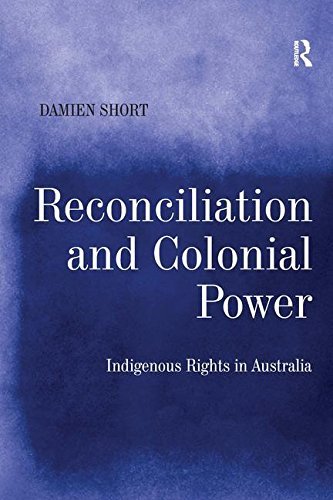 Reconciliation and Colonial Power: Indigenous Rights in Australia by ...