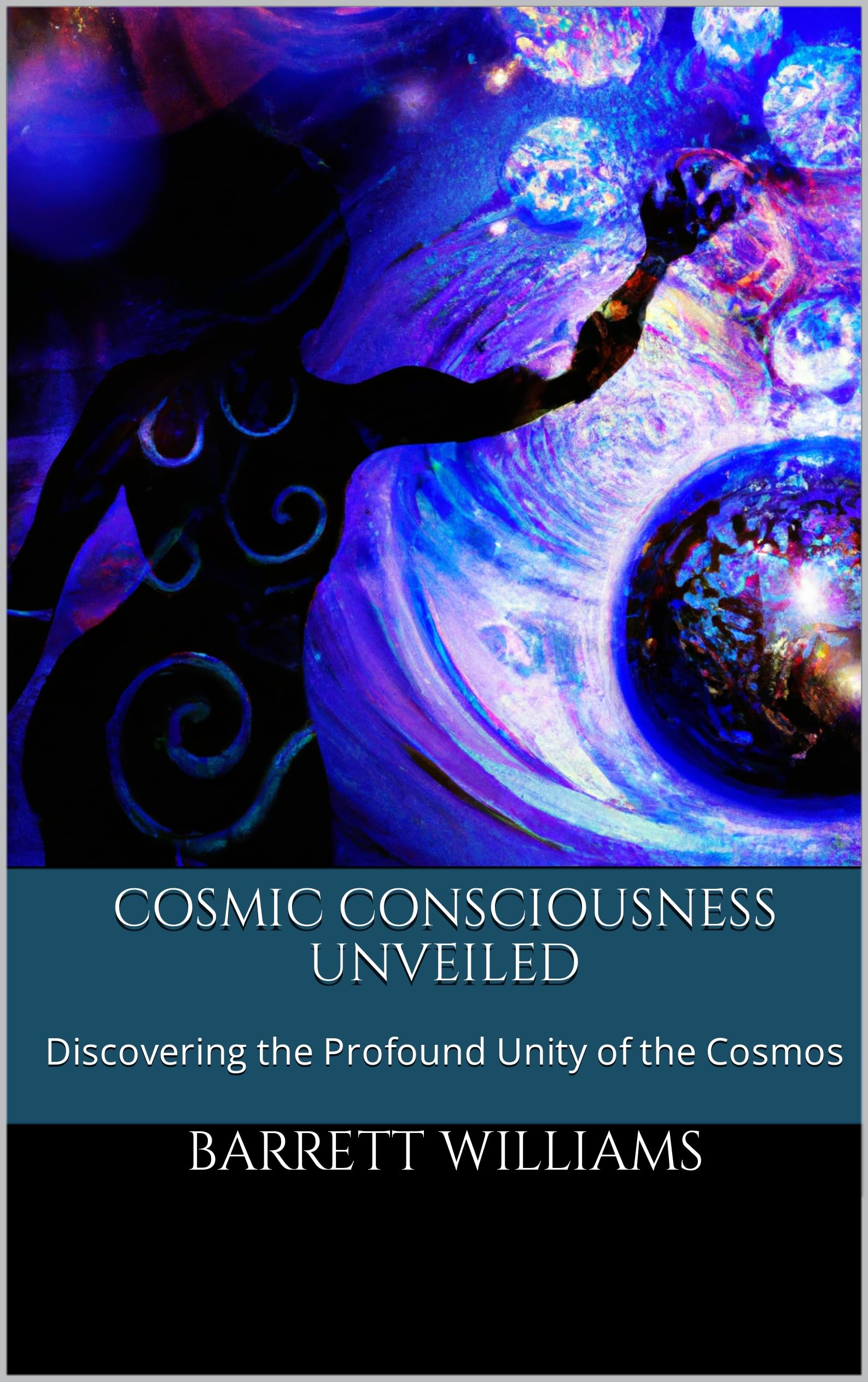 Cosmic Consciousness Unveiled: Discovering the Profound Unity of the ...