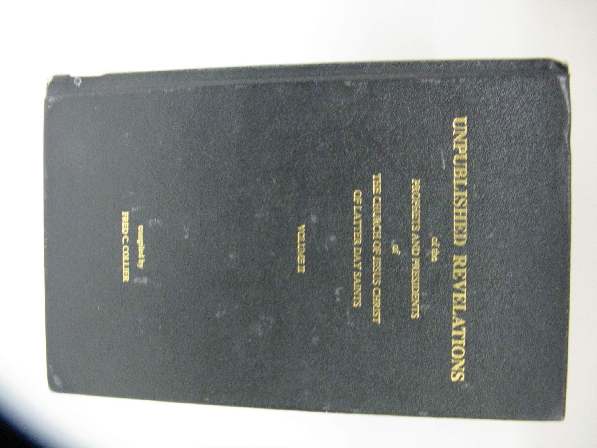 Unpublished Revelations of the Prophets and Presidents of The Church of ...