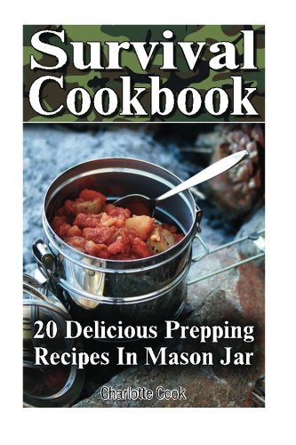 Survival Cookbook: 20 Delicious Prepping Recipes In Mason Jar: (Prepper ...
