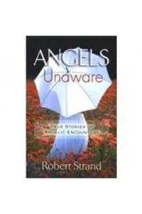 Angels Unaware: True Stories of Angelic Encounters by Robert Strand ...