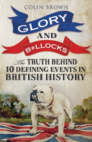 Glory & Bollocks:The Truth behind Ten Defining Events in British ...