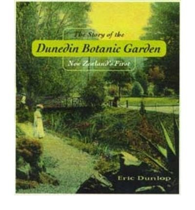 The Story of the Dunedin Botanic Garden: New Zealand's First by Eric ...