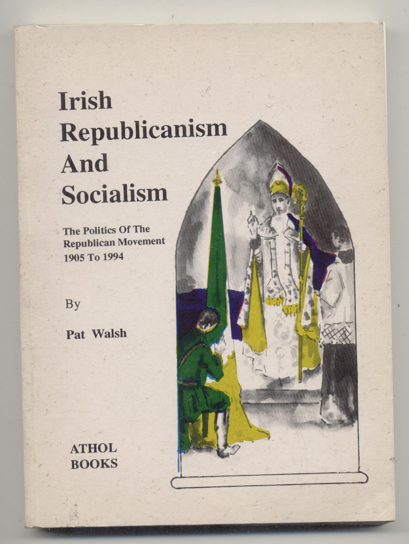 Irish republicanism and socialism: The politics of the Republican ...