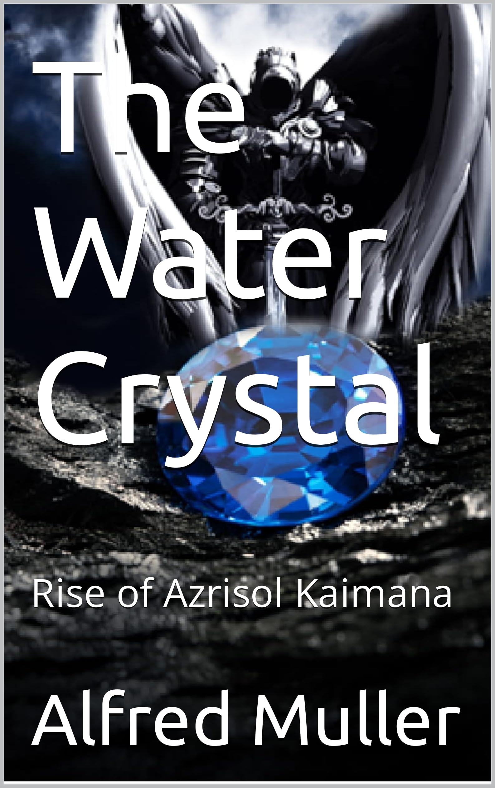 The Water Crystal: Rise of Azrisol Kaimana by Alfred Muller | Goodreads