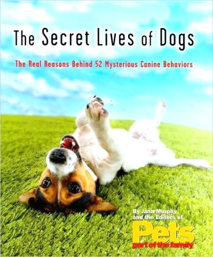 Secret Lives of Dogs : The Real Reasons Behind 52 Mysterious Canine ...
