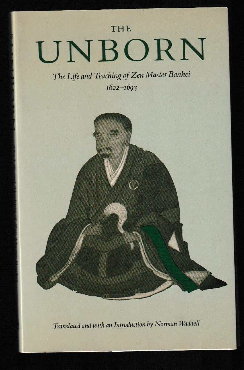 Unborn: The Life and Teachings of Zen Master Bankei, 1622-1693 by ...