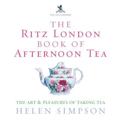 The London Ritz Book of Afternoon Tea: The Art and Pleasures of Taking ...