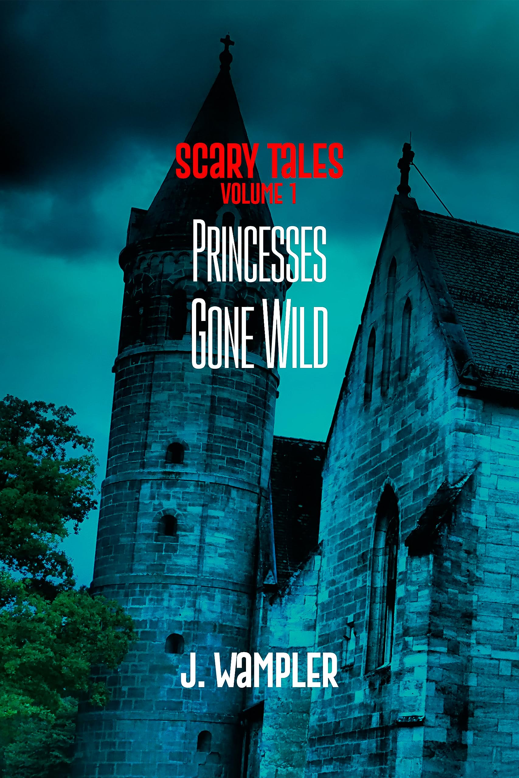 Scary Tales Volume 1: Princesses Gone Wild by J. Wampler | Goodreads