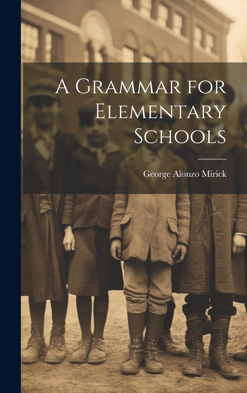 A Grammar for Elementary Schools by George Alonzo Mirick | Goodreads