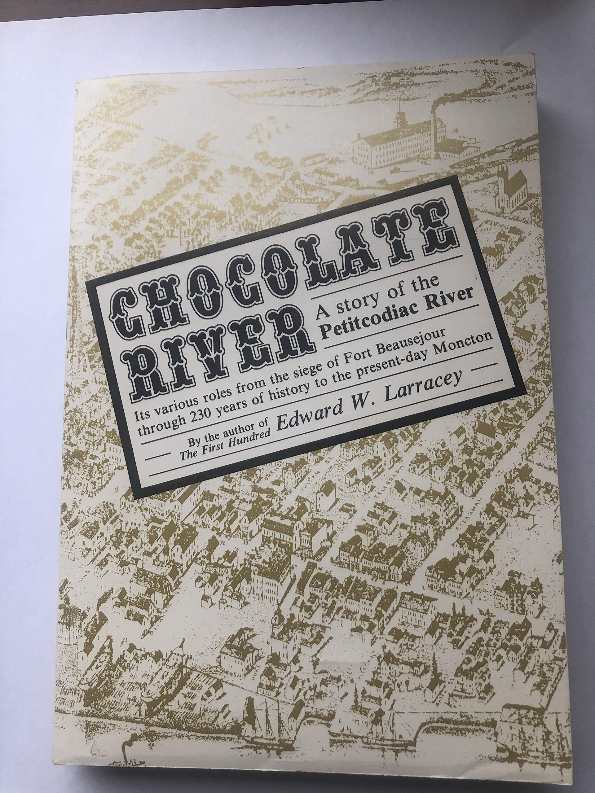 Chocolate River: A Story of the Petitcodiac River by Edward W. Larracey ...
