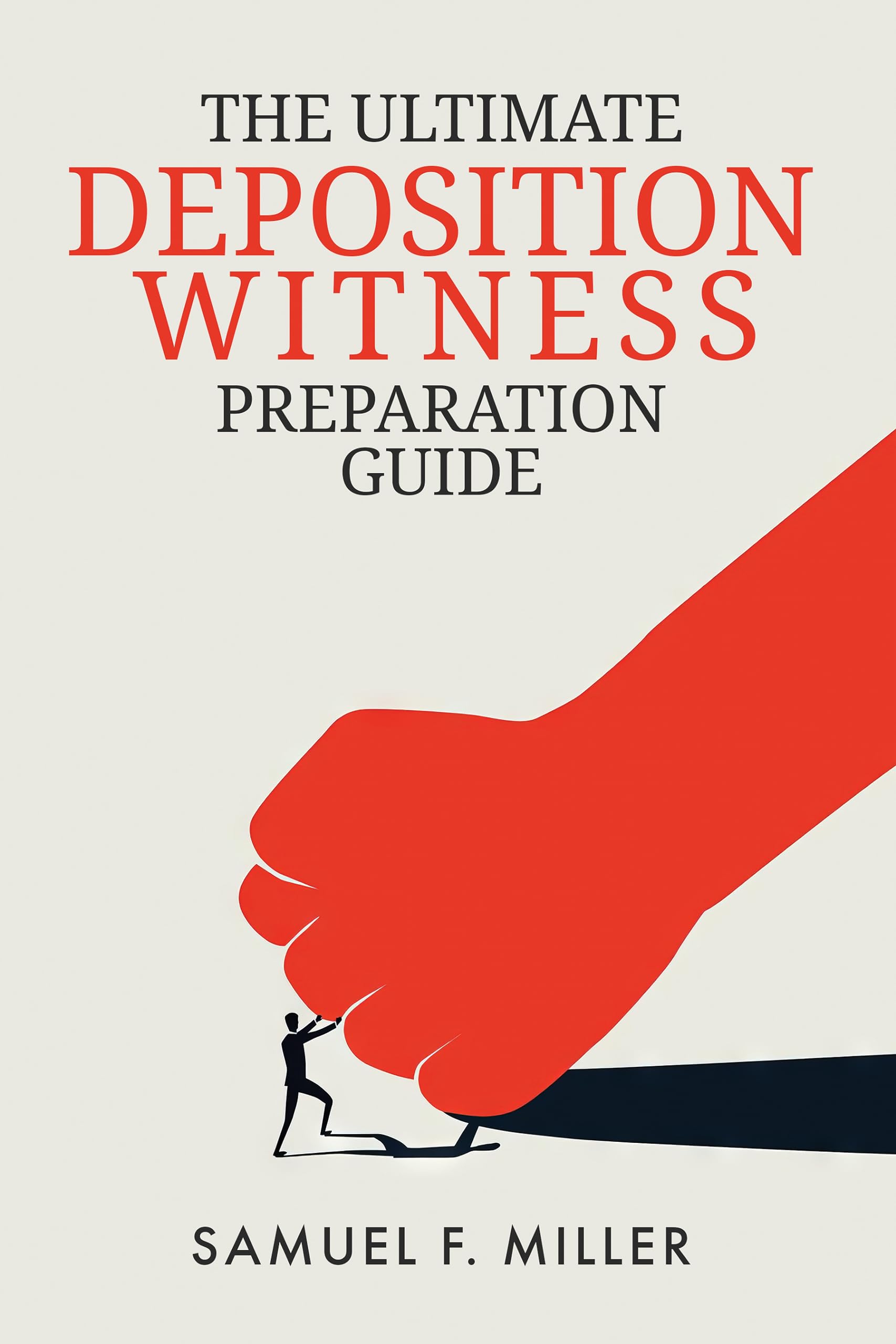 The Ultimate Deposition Witness Preparation Guide by Samuel F. Miller ...