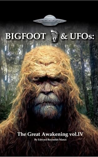 BIGFOOT & UFOs:: The Great Awakening vol. IV by Edward Reynolds Manzi | Goodreads