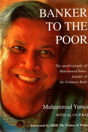 Banker to the Poor : The Autobiography of Muhammad Yunus, founder of ...