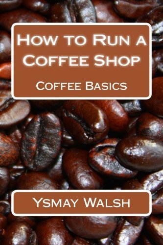 How to Run a Coffee Shop: Coffee Basics (Volume 1) by Ysmay Walsh by ...