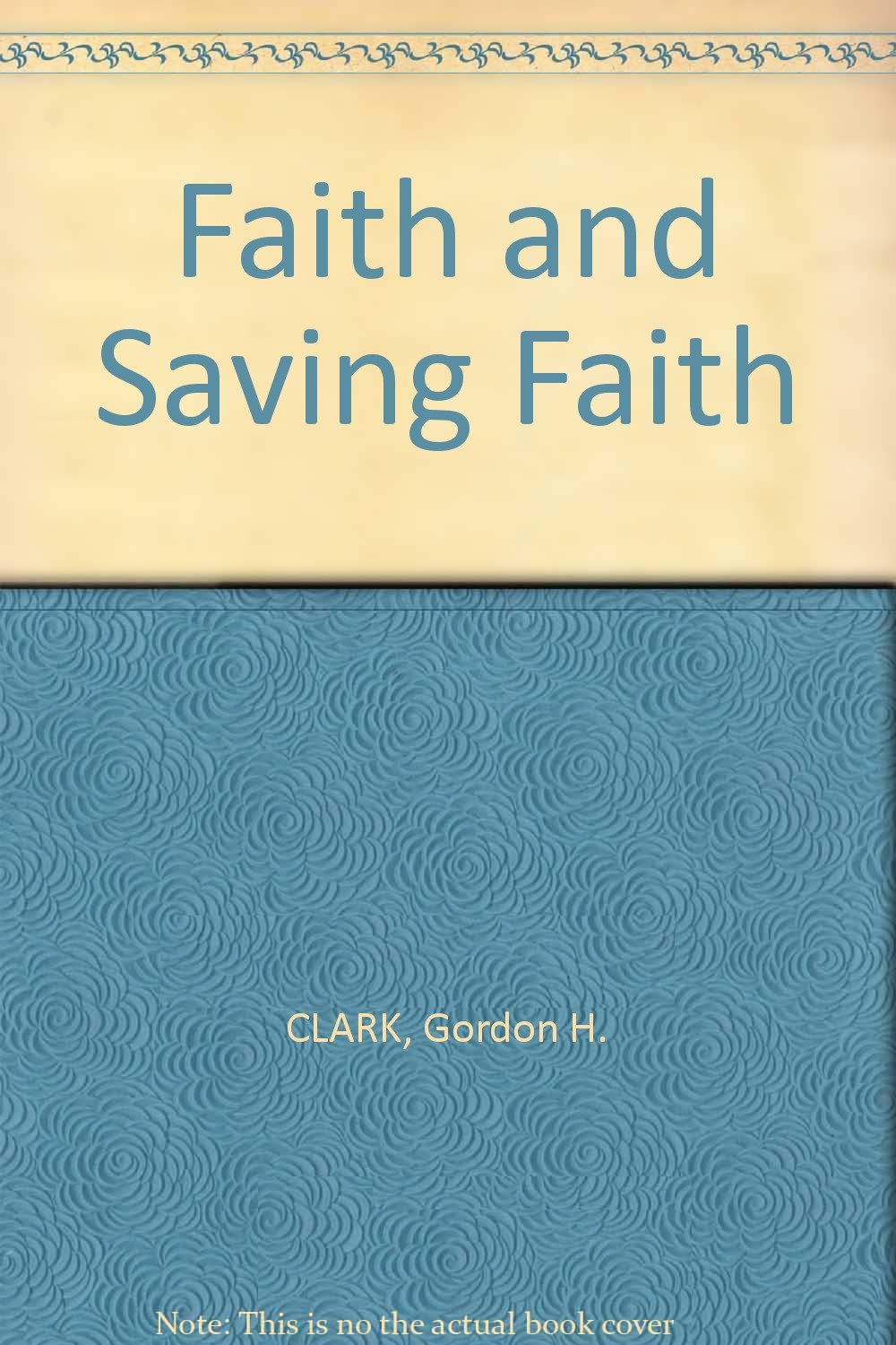 Faith and Saving Faith by Gordon H. Clark | Goodreads