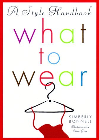 What to Wear: A Style Handbook by Kimberly Bonnell by Kimberly Bonnell ...