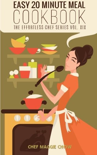 Easy 20 Minute Meal Cookbook: Volume 19 (The Effortless Chef Series) by ...