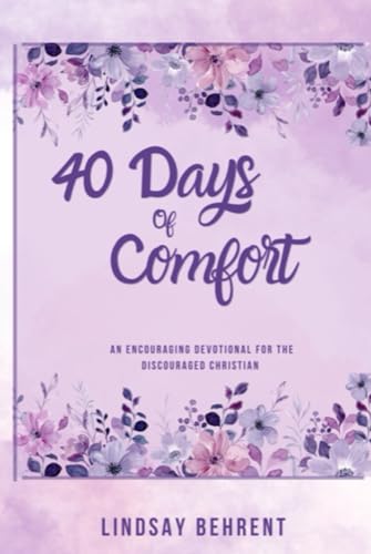 40 Days of Comfort: An encouraging devotional for the discouraged Christian by Lindsay Behrent ...