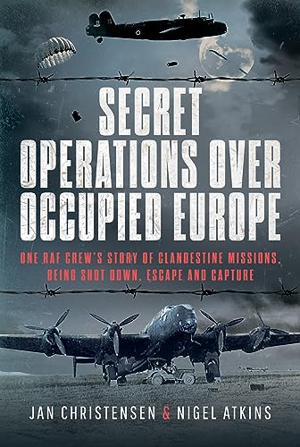 Secret Operations Over Occupied Europe: One RAF Crew’s Story of ...