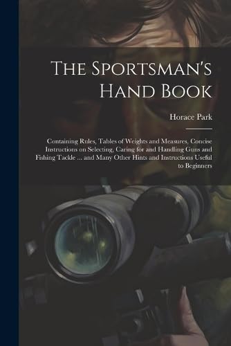 The Sportsman's Hand Book: Containing Rules, Tables of Weights and ...